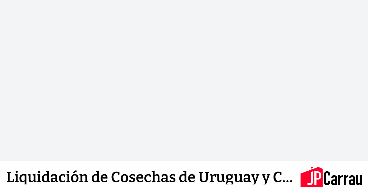 Liquidación de Cosechas de Uruguay y Cereales del Uruguay | JP Carrau